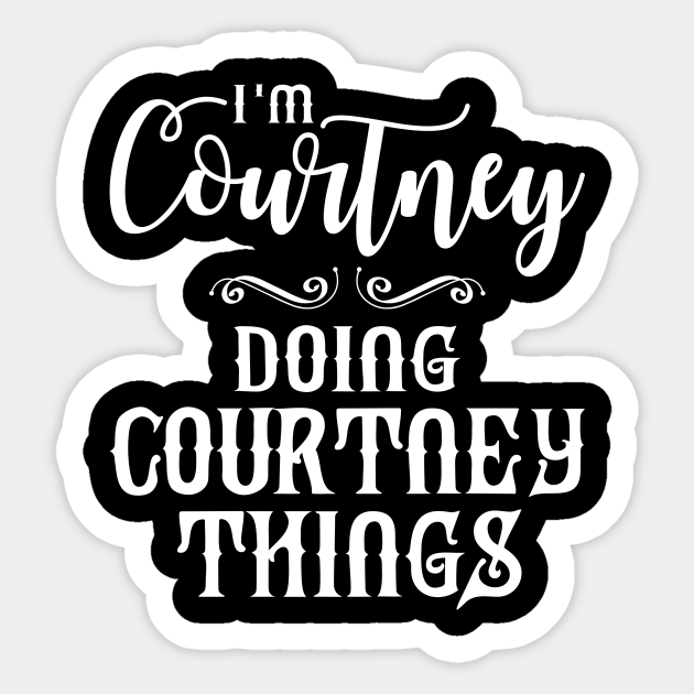 Im Courtney Doing Courtney Things Im Courtney Doing Courtney Things Sticker Teepublic Au